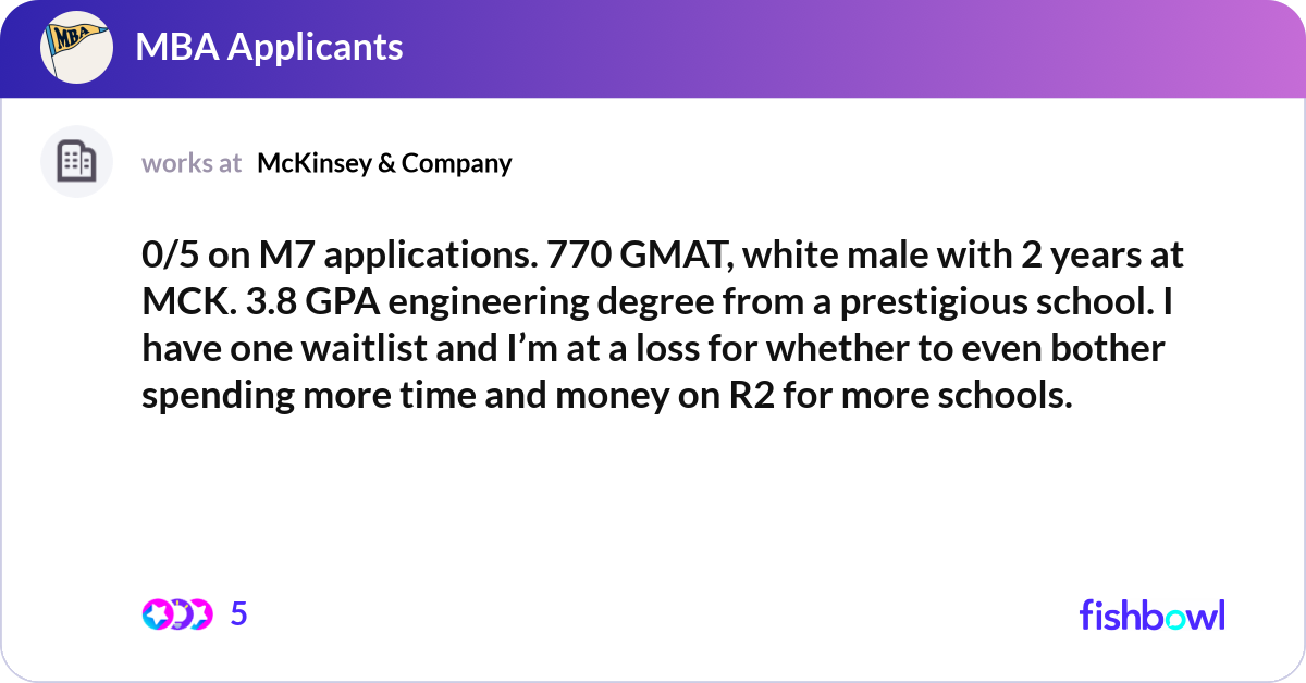 0/5 on M7 applications. 770 GMAT, white male with ... | Fishbowl