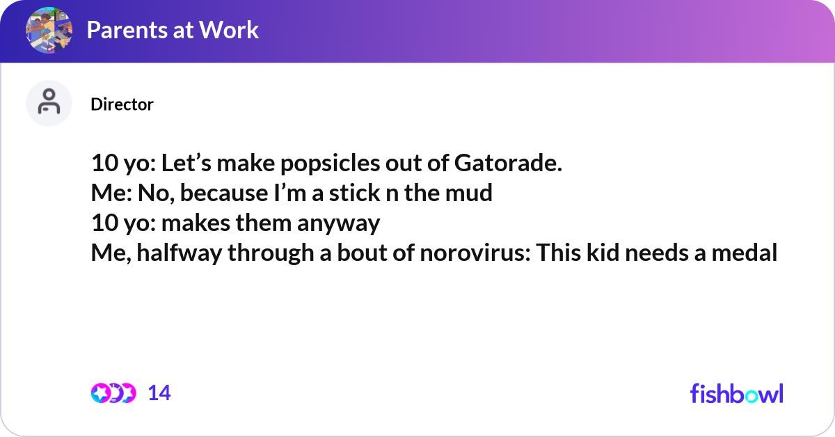 10 yo: Let’s make popsicles out of Gatorade. Me: ... | Fishbowl