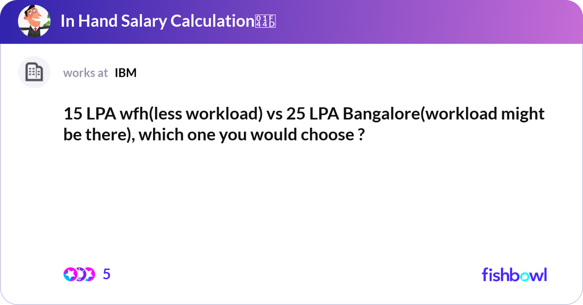 15 LPA wfh(less workload) vs 25 LPA Bangalore(work... | Fishbowl