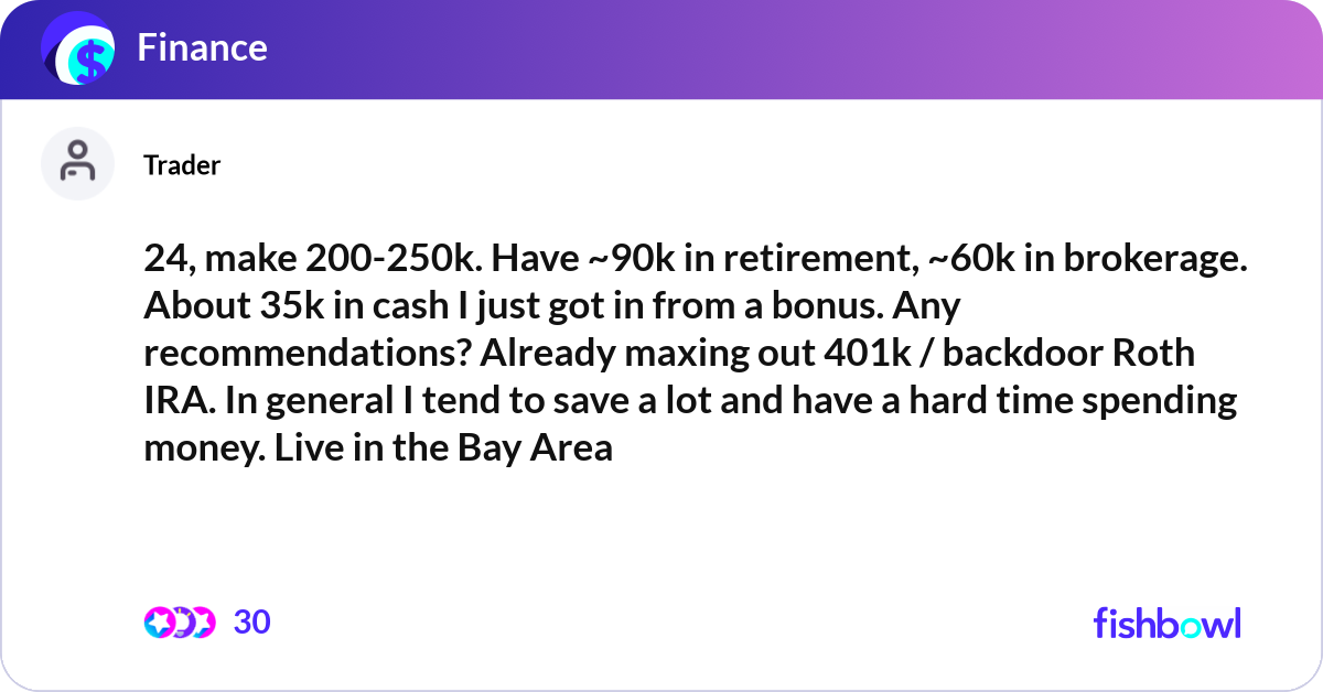 24, make 200-250k. Have ~90k in retirement, ~60k i... | Fishbowl