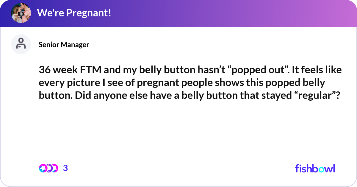 36 week FTM and my belly button hasn’t “popped out... | Fishbowl