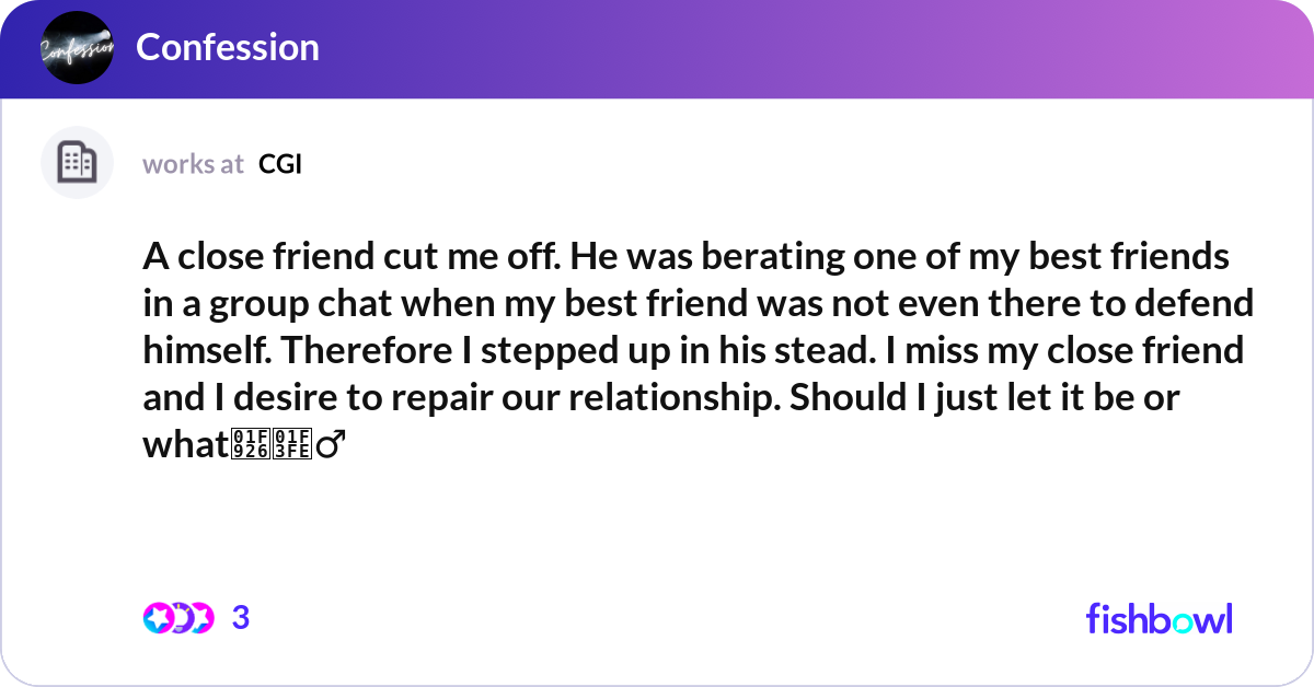 A close friend cut me off. He was berating one of ... | Fishbowl