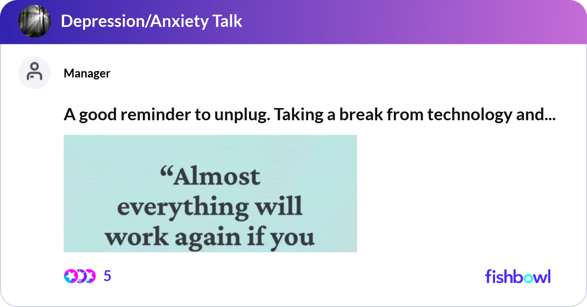 A good reminder to unplug. Taking a break from tec... | Fishbowl