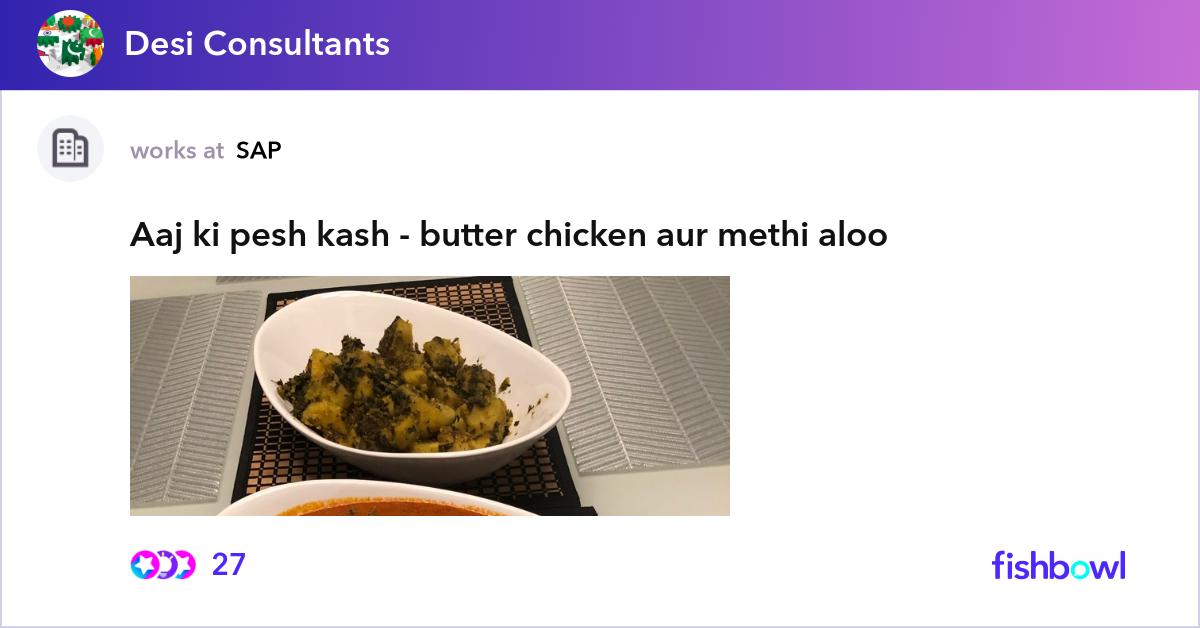 Aaj ki pesh kash - butter chicken aur methi aloo | Fishbowl