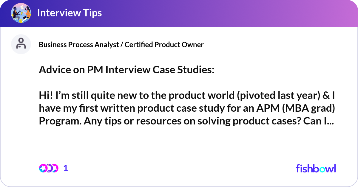 Advice on PM Interview Case Studies: Hi! I’m sti... | Fishbowl
