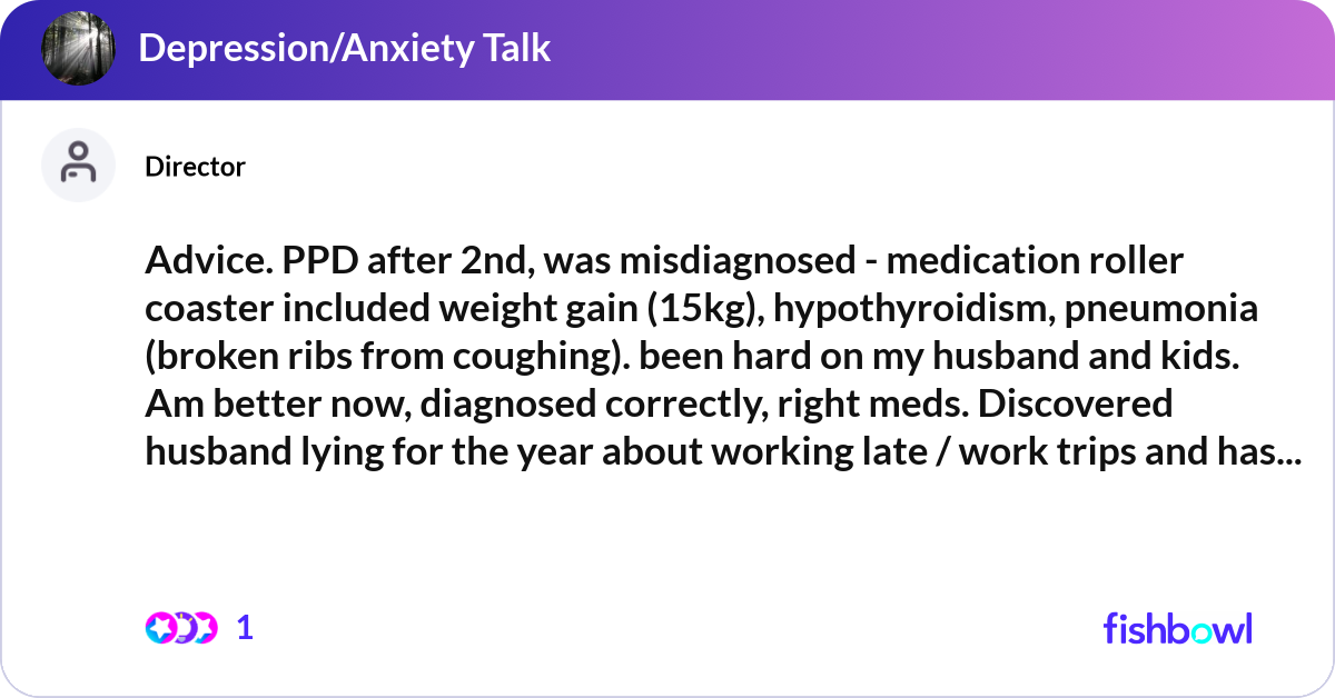 Advice. PPD after 2nd, was misdiagnosed - medicati... | Fishbowl
