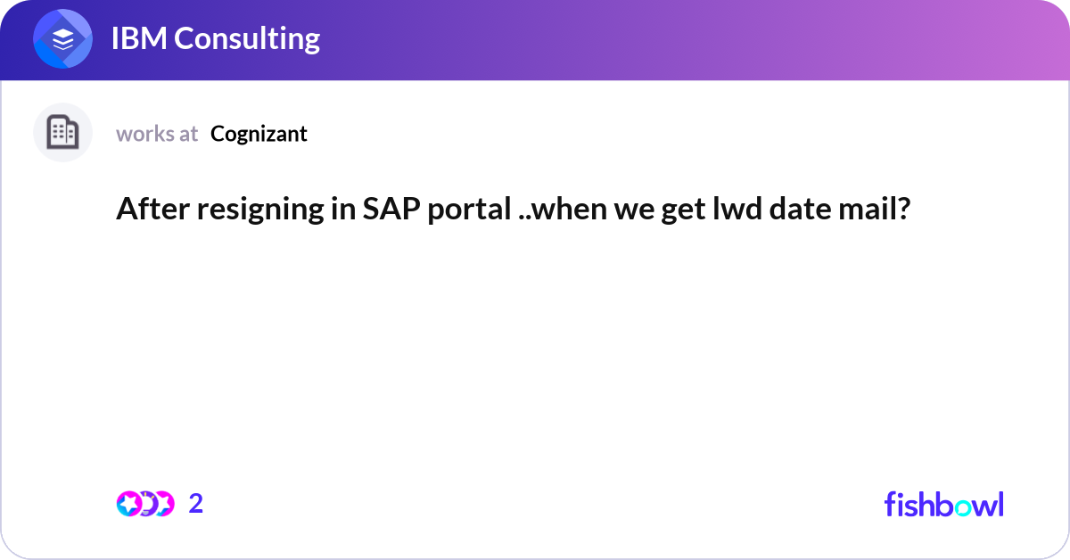 After resigning in SAP portal ..when we get lwd da... | Fishbowl