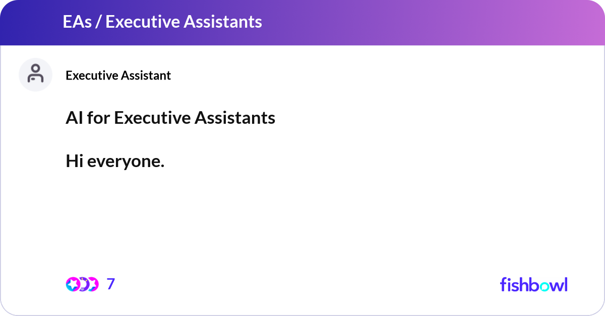 AI for Executive Assistants Hi everyone. I am g... | Fishbowl