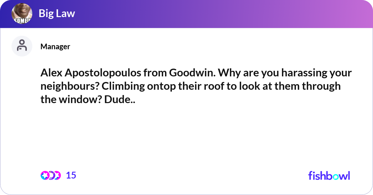 Alex Apostolopoulos from Goodwin. Why are you hara... | Fishbowl