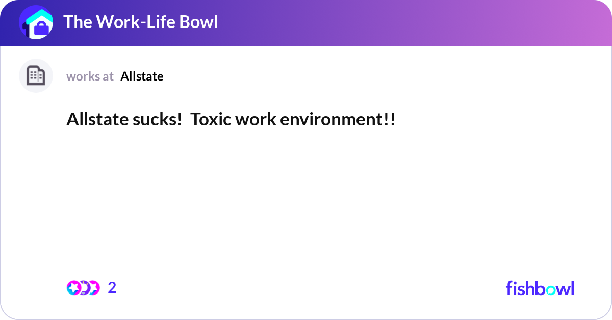Allstate sucks! Toxic work environment!! | Fishbowl
