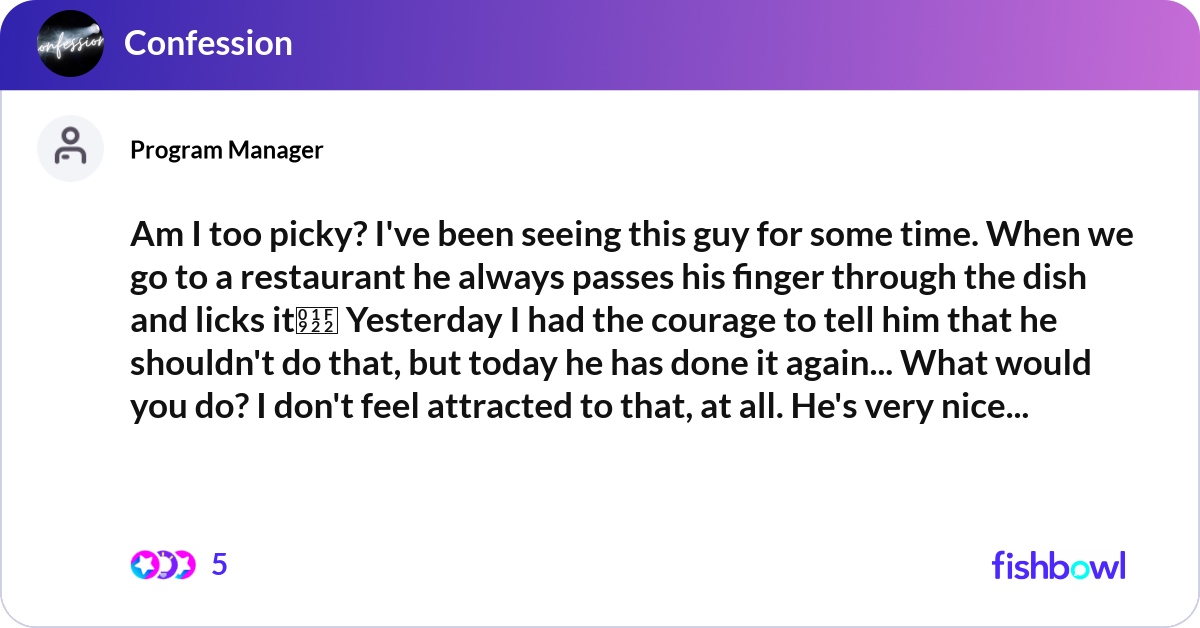 Am I too picky? I've been seeing this guy for some... | Fishbowl