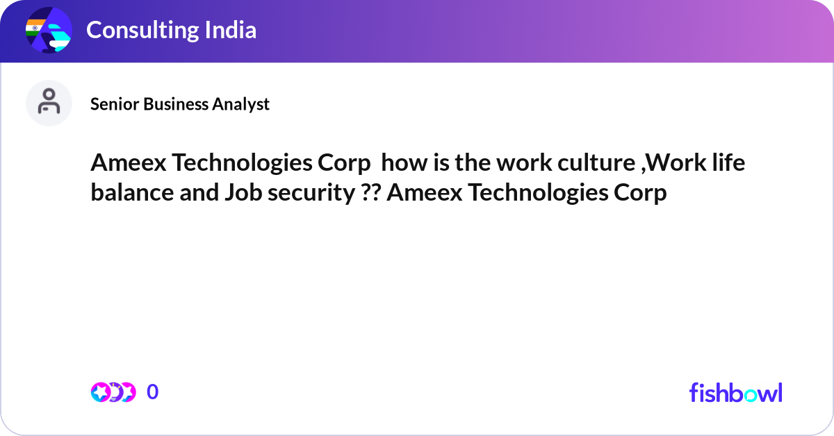 Ameex Technologies Corp﻿ how is the work culture... | Fishbowl