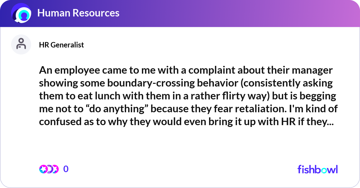 An employee came to me with a complaint about thei... | Fishbowl