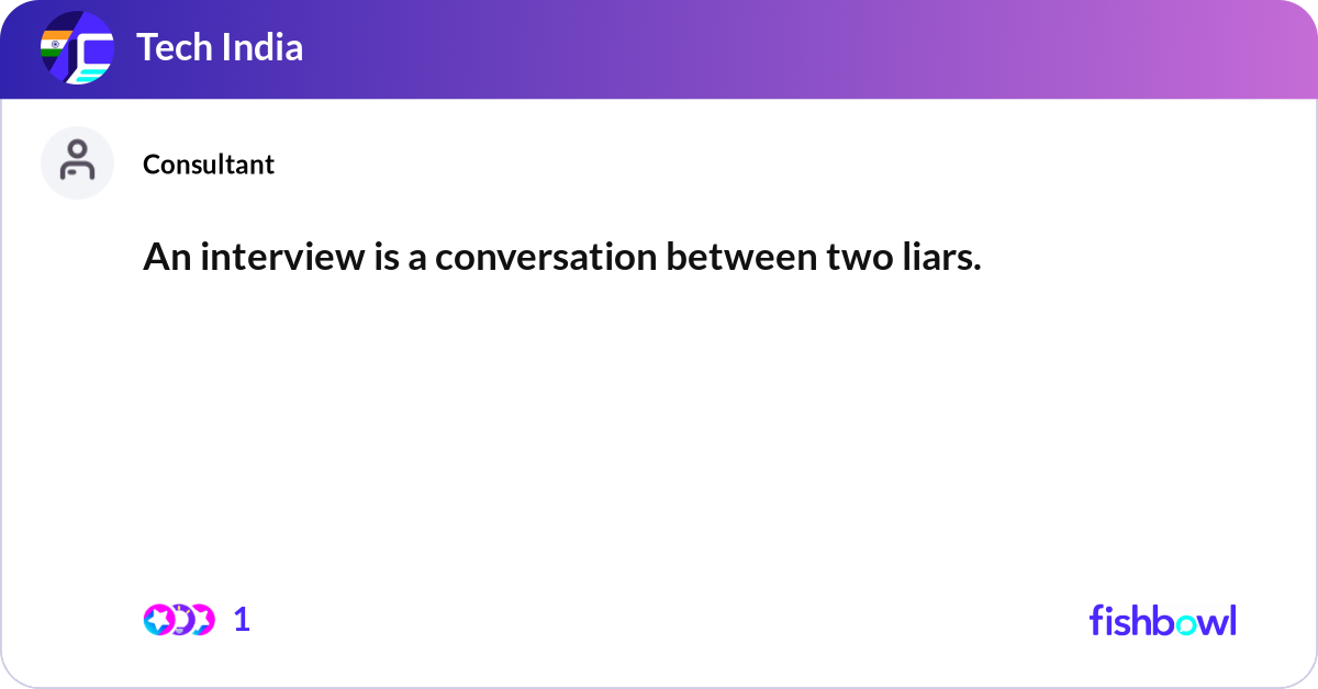 An interview is a conversation between two liars. | Fishbowl