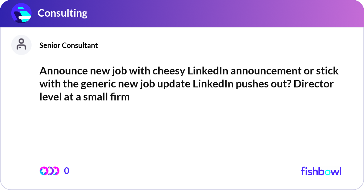Announce new job with cheesy LinkedIn announcement... | Fishbowl