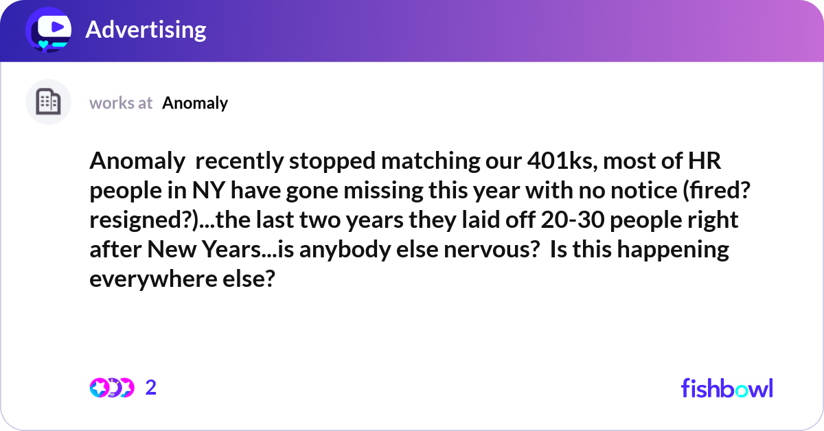 Anomaly recently stopped matching our 401ks, most... | Fishbowl