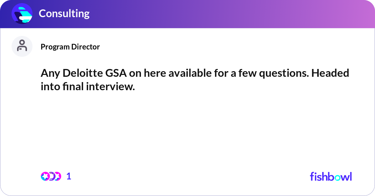 Any Deloitte GSA on here available for a few quest... | Fishbowl
