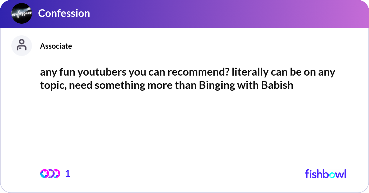 any fun youtubers you can recommend? literally can... | Fishbowl