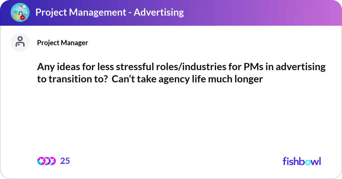 Any ideas for less stressful roles/industries for ... | Fishbowl