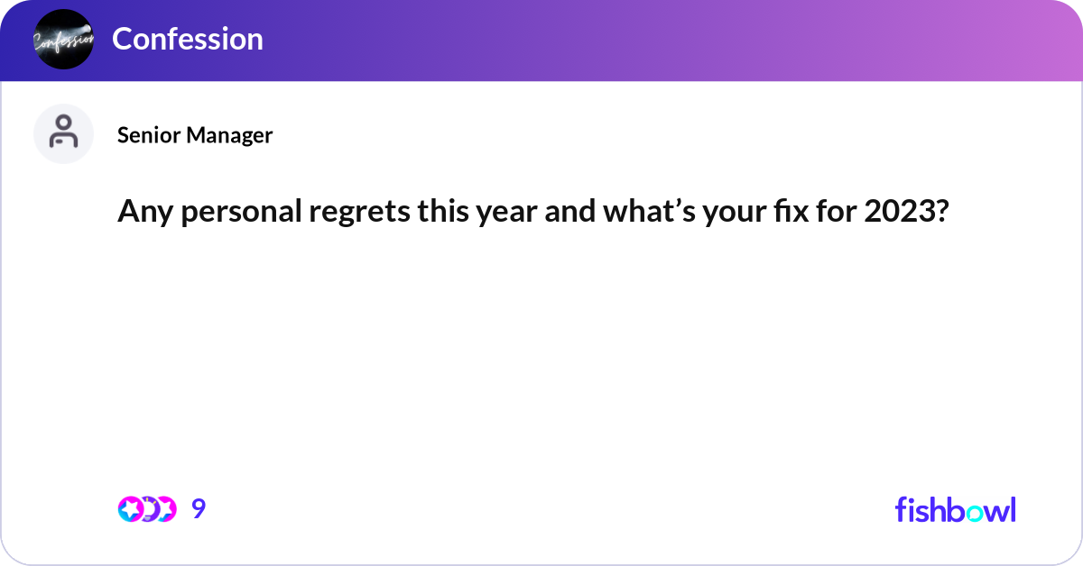 Any personal regrets this year and what’s your fix... | Fishbowl