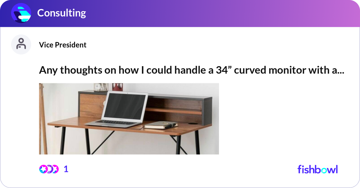 Any thoughts on how I could handle a 34” curved mo... | Fishbowl