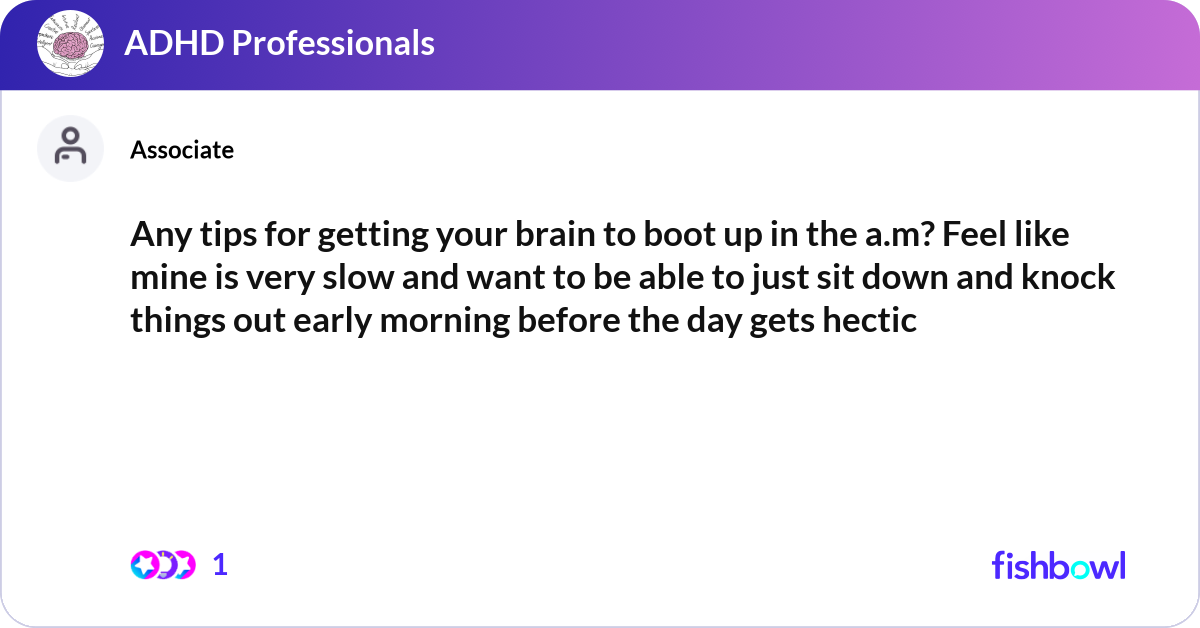 Any tips for getting your brain to boot up in the ... | Fishbowl