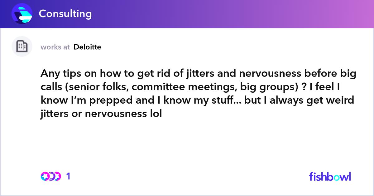 Any tips on how to get rid of jitters and nervousn... | Fishbowl