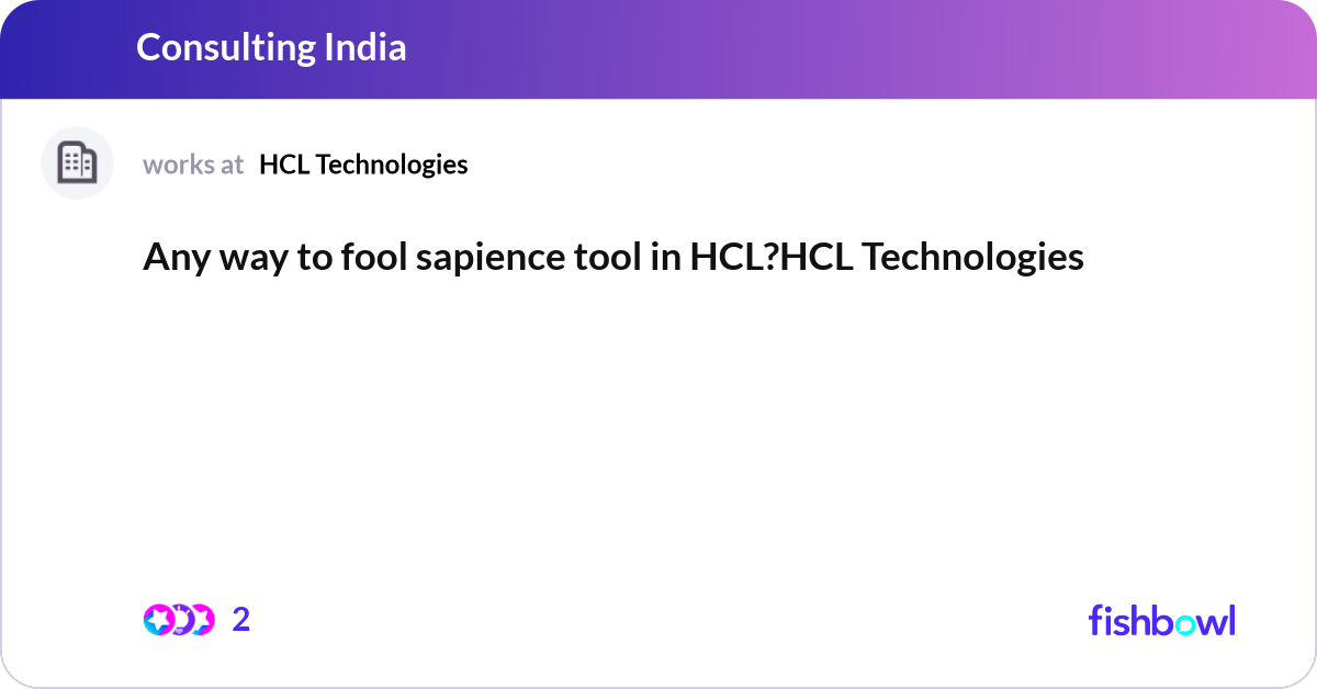 Any way to fool sapience tool in HCL?HCL Technolog... | Fishbowl
