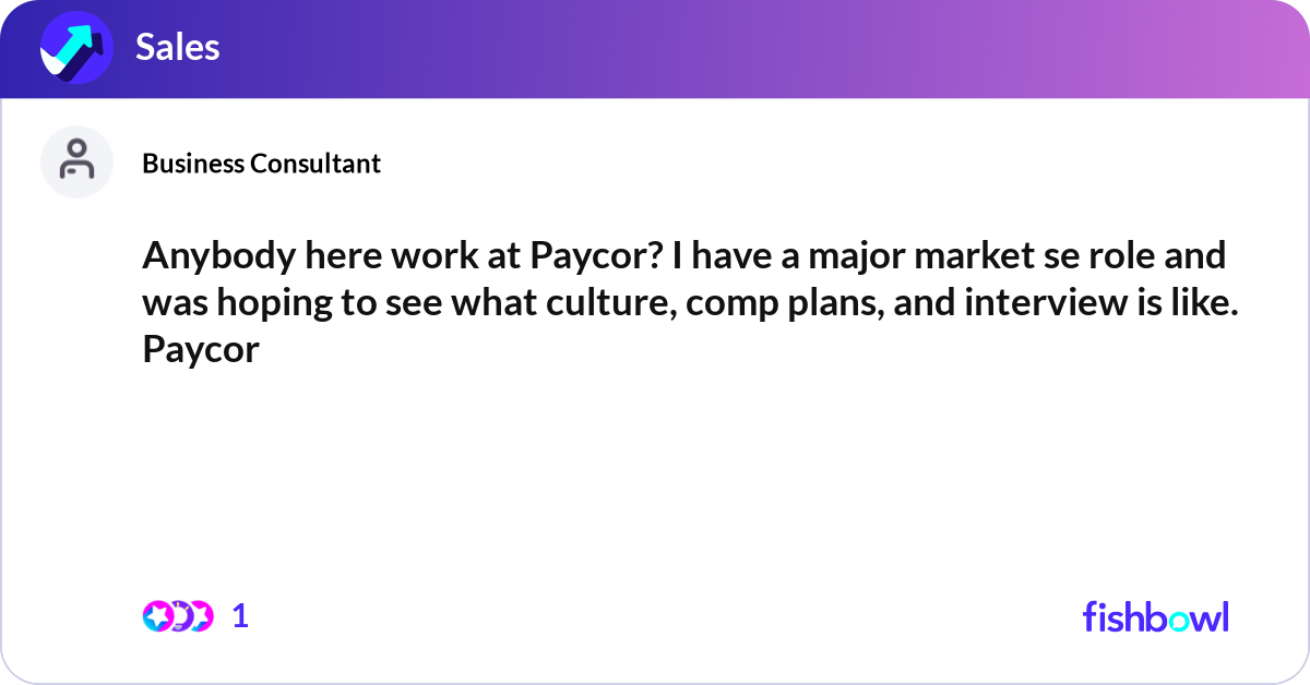 Anybody here work at Paycor? I have a major market... | Fishbowl