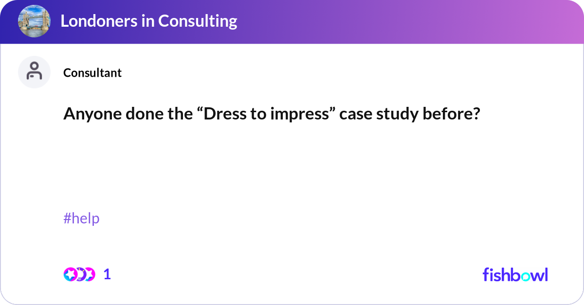 Anyone done the “Dress to impress” case study befo... | Fishbowl