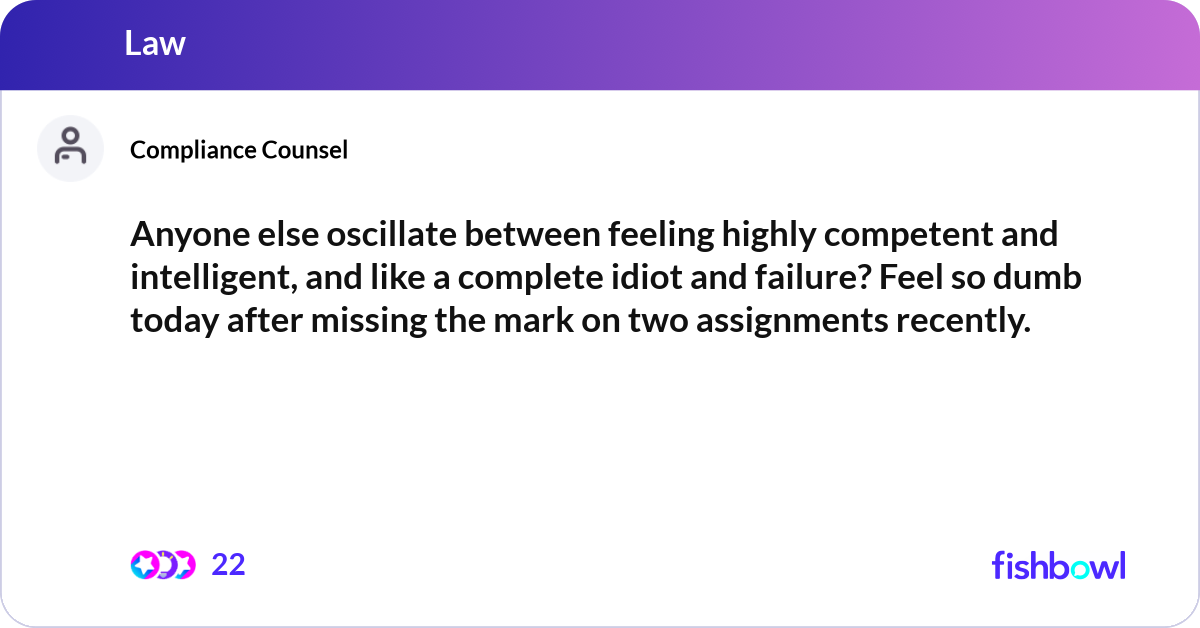 Anyone else oscillate between feeling highly compe... | Fishbowl
