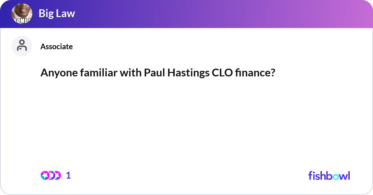 Anyone familiar with Paul Hastings CLO finance? | Fishbowl