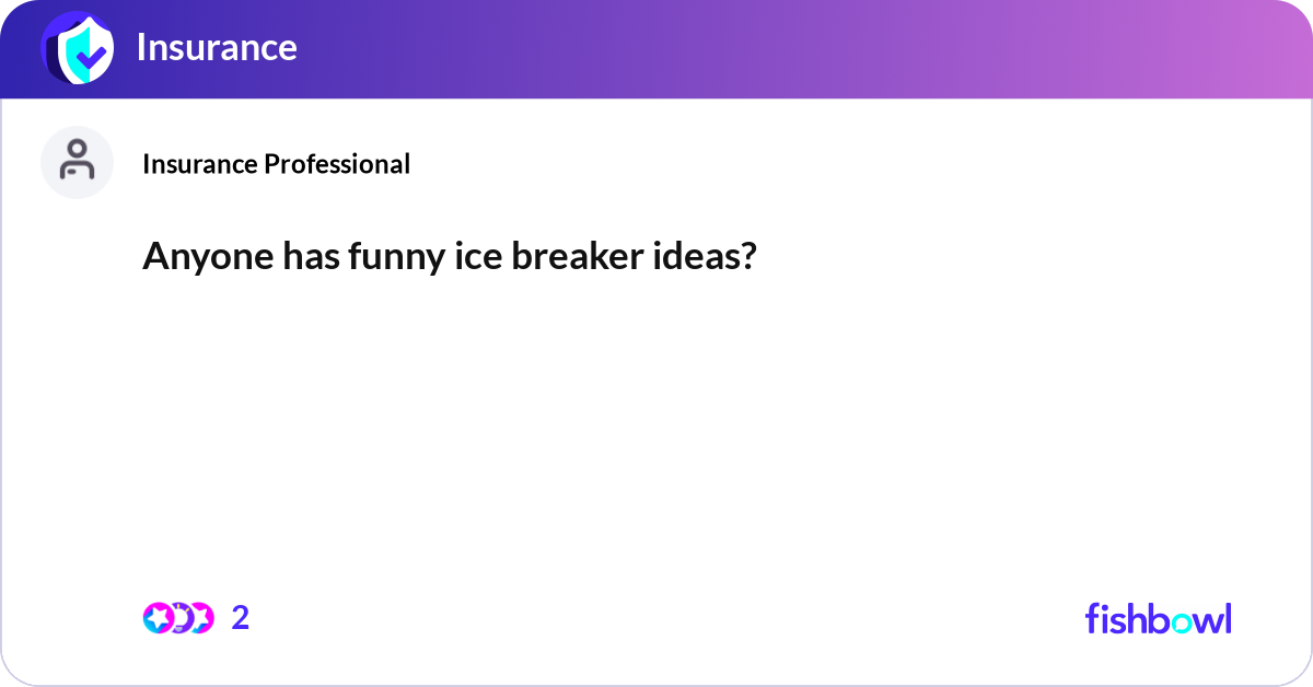 Anyone has funny ice breaker ideas? | Fishbowl