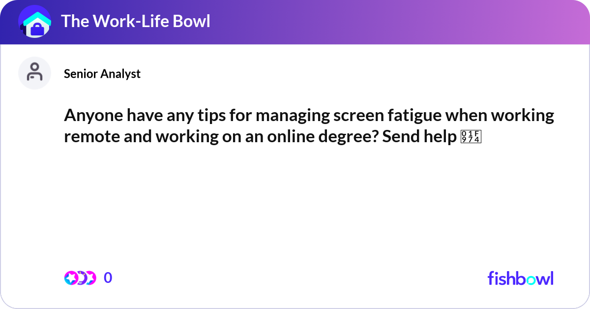 Anyone have any tips for managing screen fatigue w... | Fishbowl