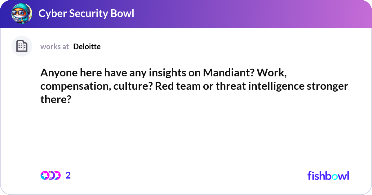 Anyone here have any insights on Mandiant? Work, c... | Fishbowl
