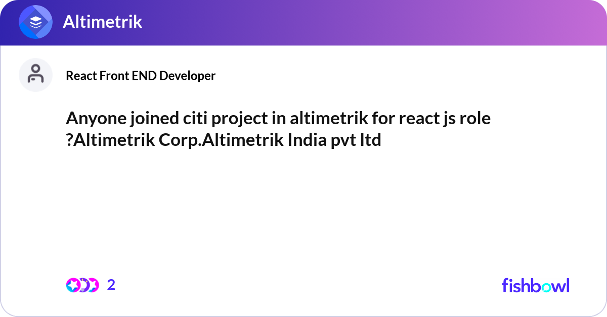 Anyone joined citi project in altimetrik for react... | Fishbowl