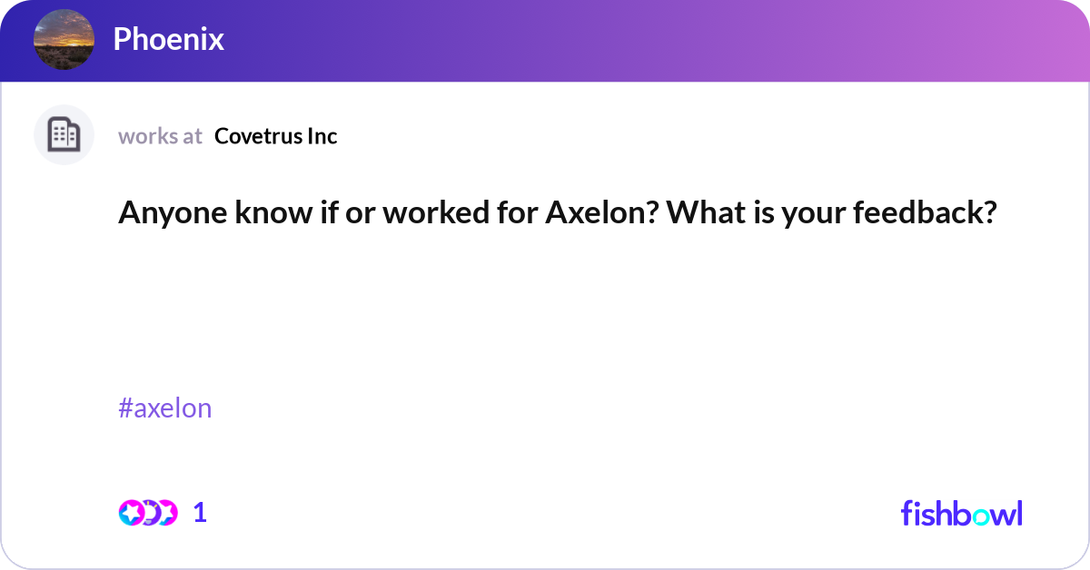 Anyone know if or worked for Axelon? What is your ... | Fishbowl