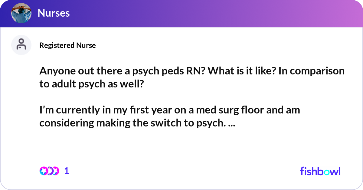 Anyone out there a psych peds RN? What is it like?... | Fishbowl