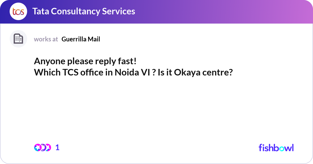 Anyone please reply fast! Which TCS office in Noid... | Fishbowl