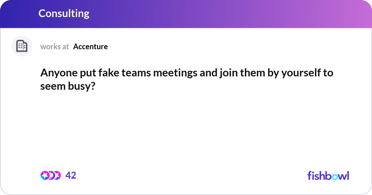 Anyone put fake teams meetings and join them by yo... | Fishbowl