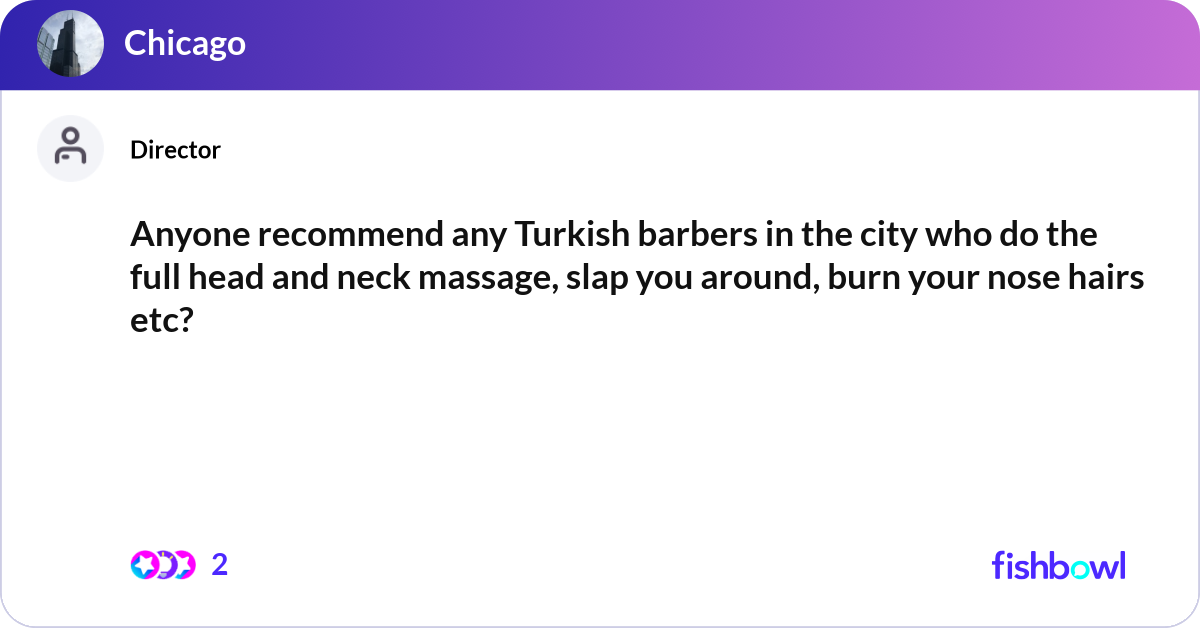 Anyone recommend any Turkish barbers in the city w... | Fishbowl