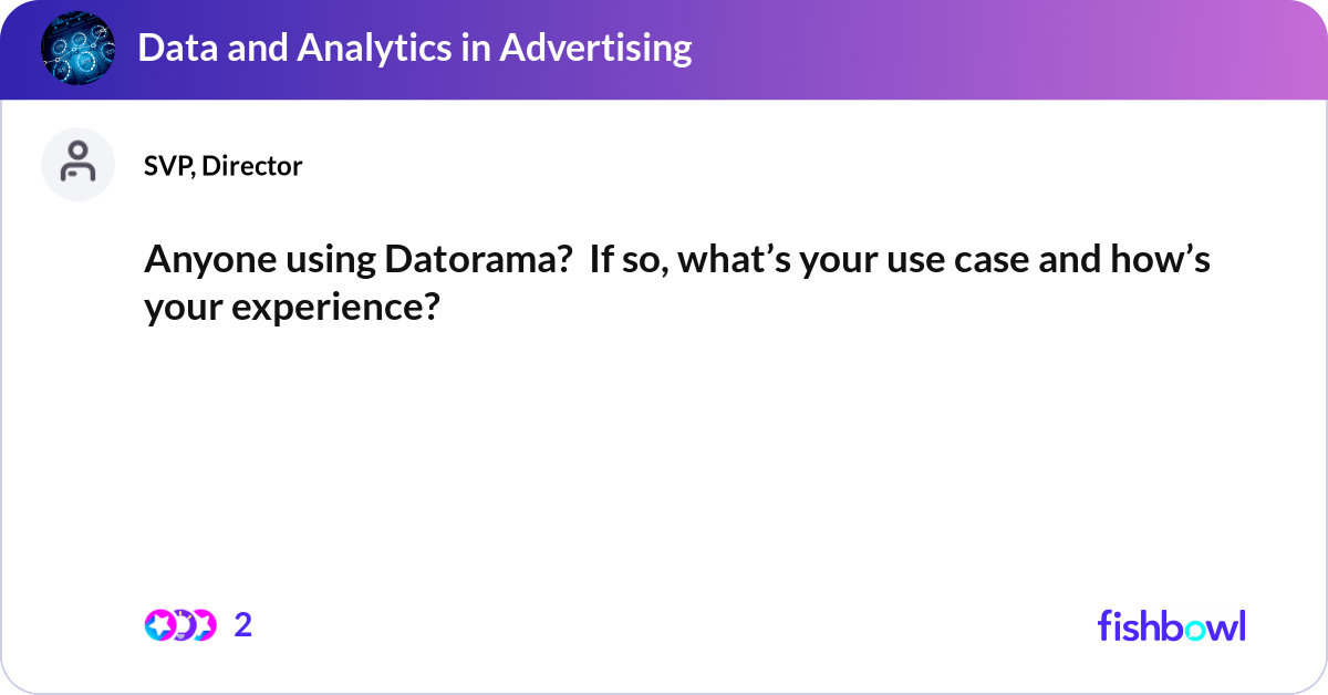 Anyone using Datorama? If so, what’s your use cas... | Fishbowl