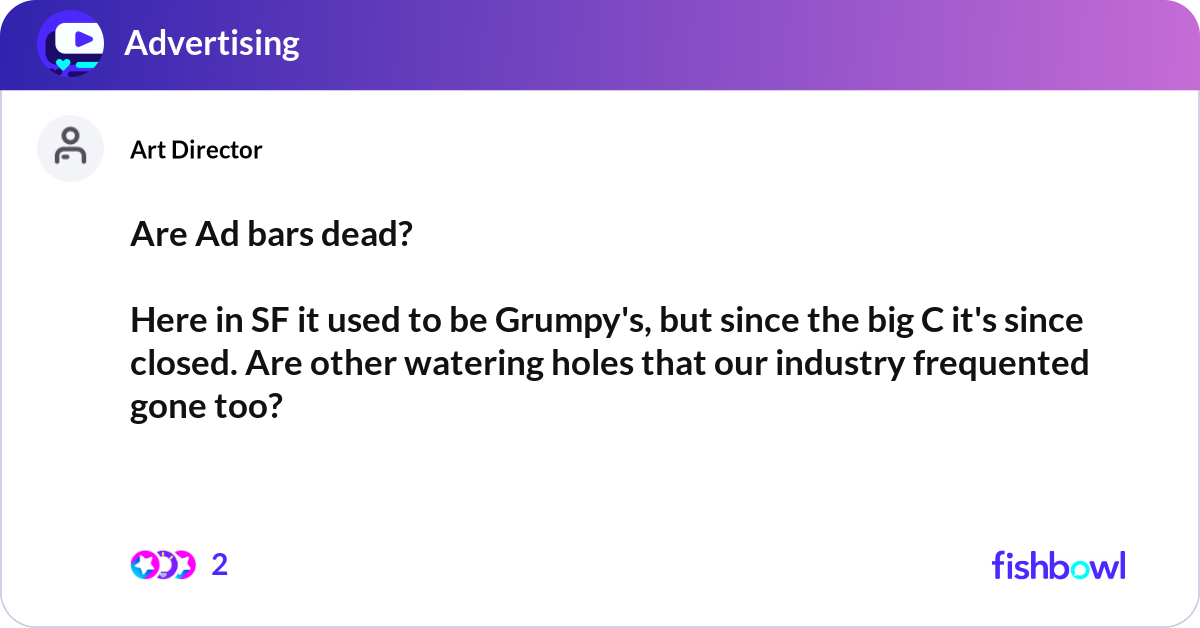 Are Ad bars dead? Here in SF it used to be Grumpy... | Fishbowl