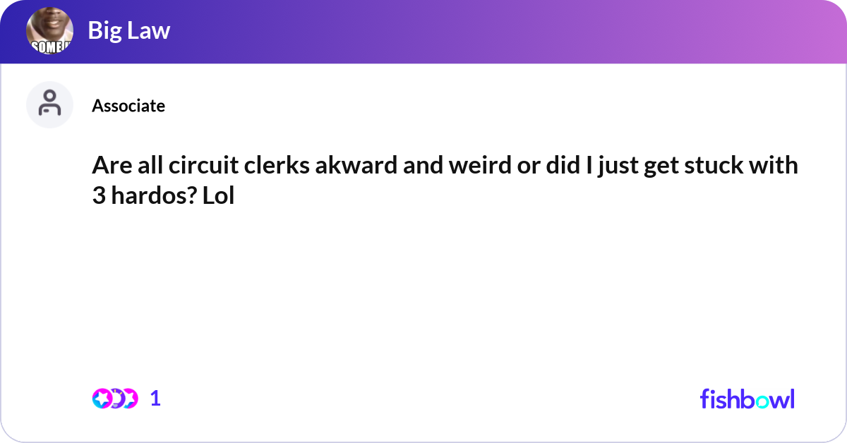 Are all circuit clerks akward and weird or did I j... | Fishbowl