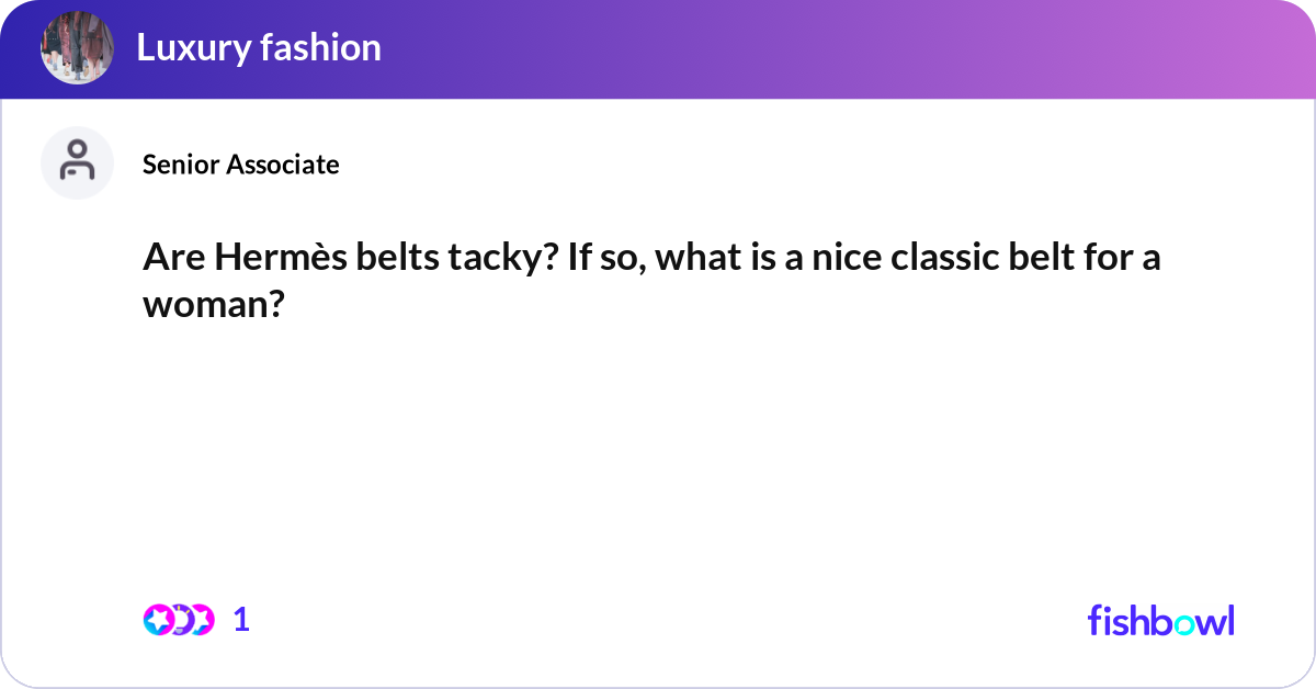 Are Hermès belts tacky? If so, what is a nice clas... | Fishbowl