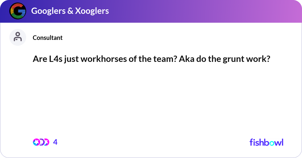 Are L4s just workhorses of the team? Aka do the gr... | Fishbowl