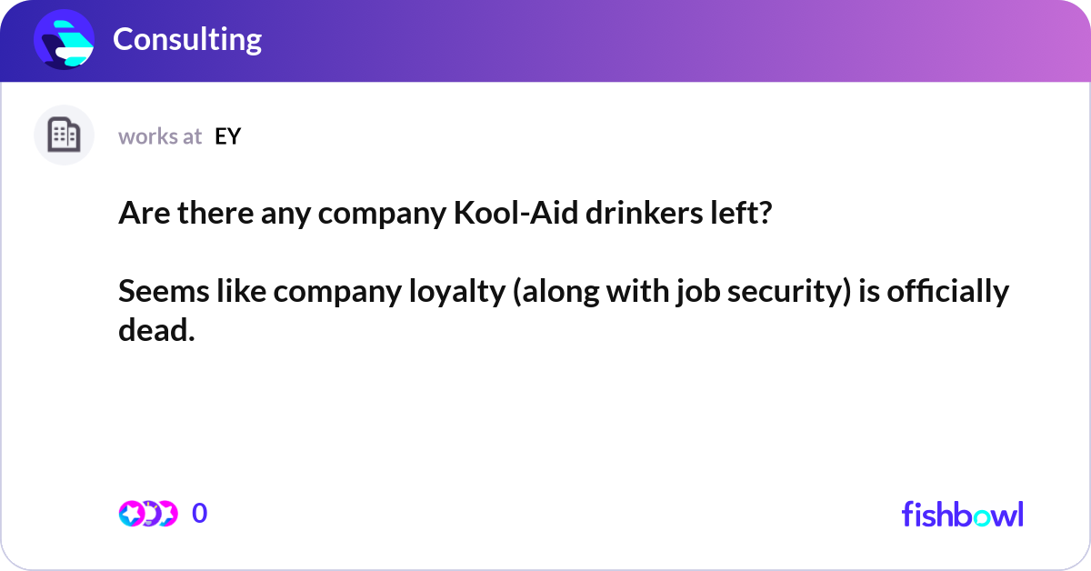 Are there any company Kool-Aid drinkers left? See... | Fishbowl