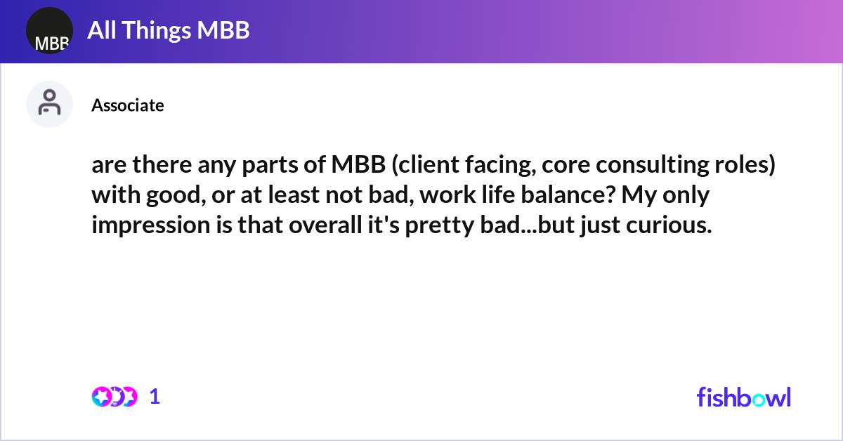 are there any parts of MBB (client facing, core co... | Fishbowl