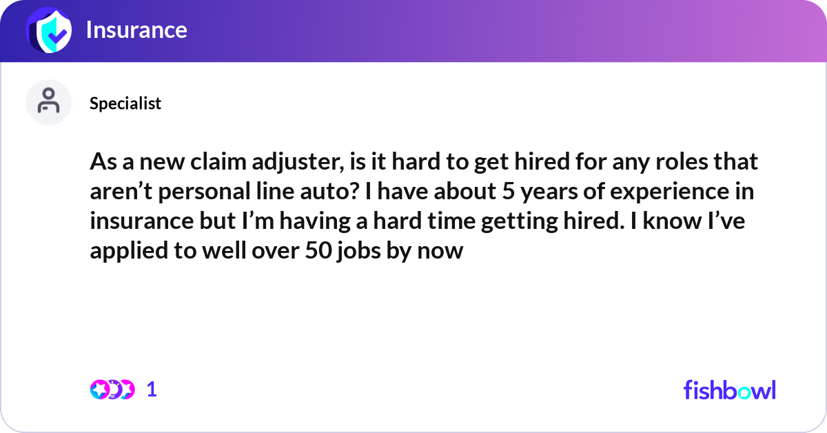 As a new claim adjuster, is it hard to get hired f... | Fishbowl