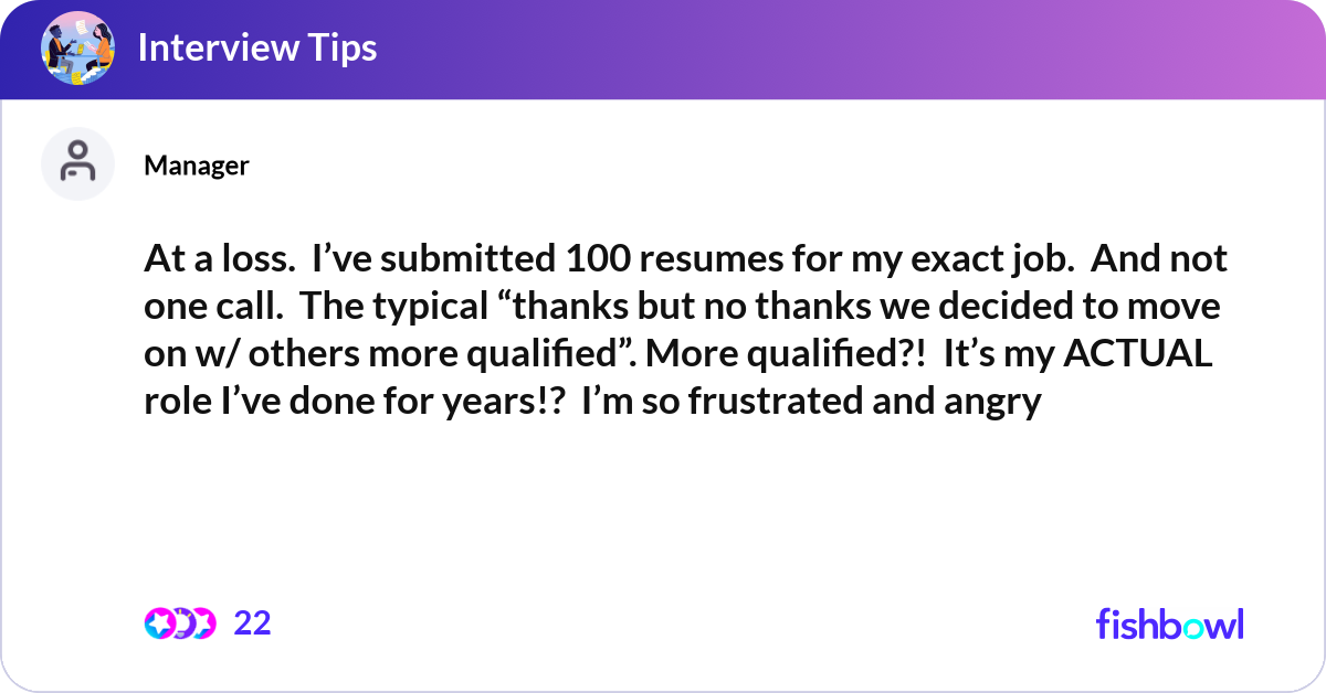 At a loss. I’ve submitted 100 resumes for my exac... | Fishbowl